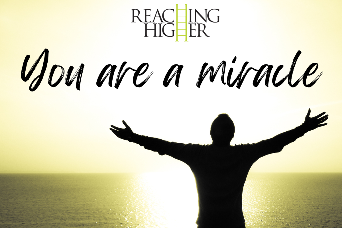 You are a miracle | Reaching Higher
